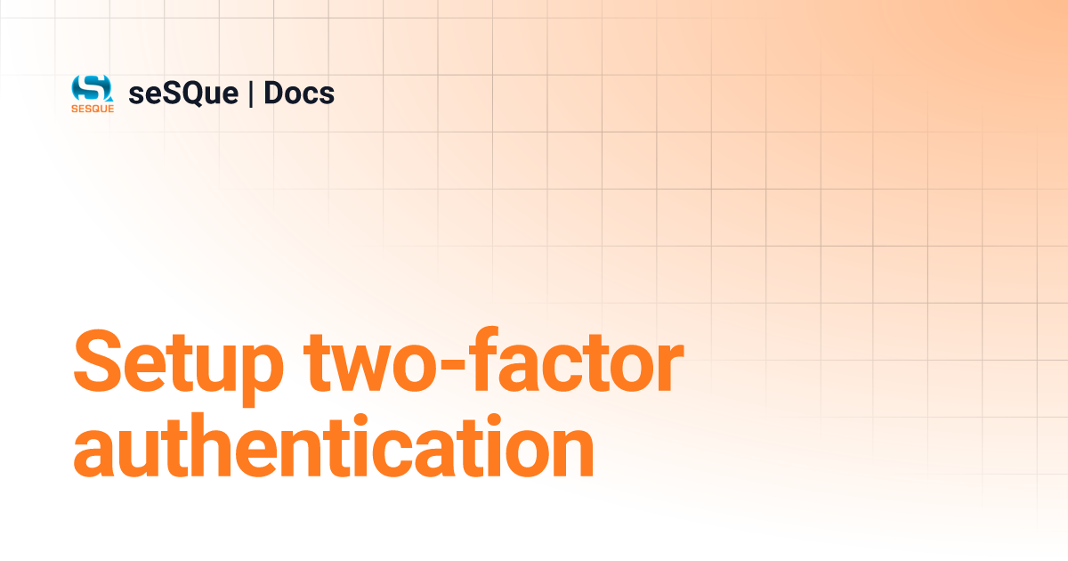 Setup two-factor authentication | seSQue | Docs Setup two-factor authentication | seSQue | Docs